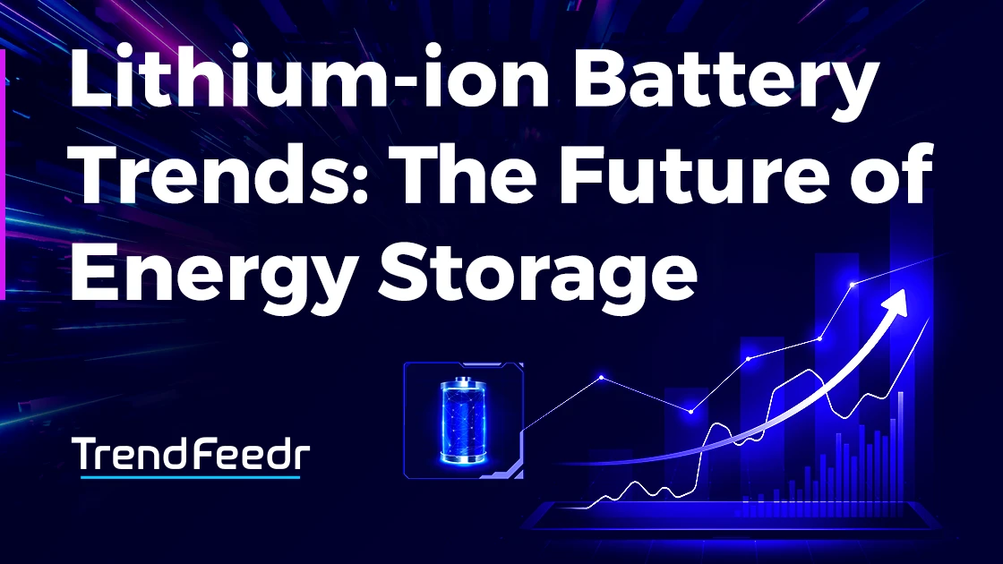Lithium-ion Battery Trends (2024): The Future of Energy Storage