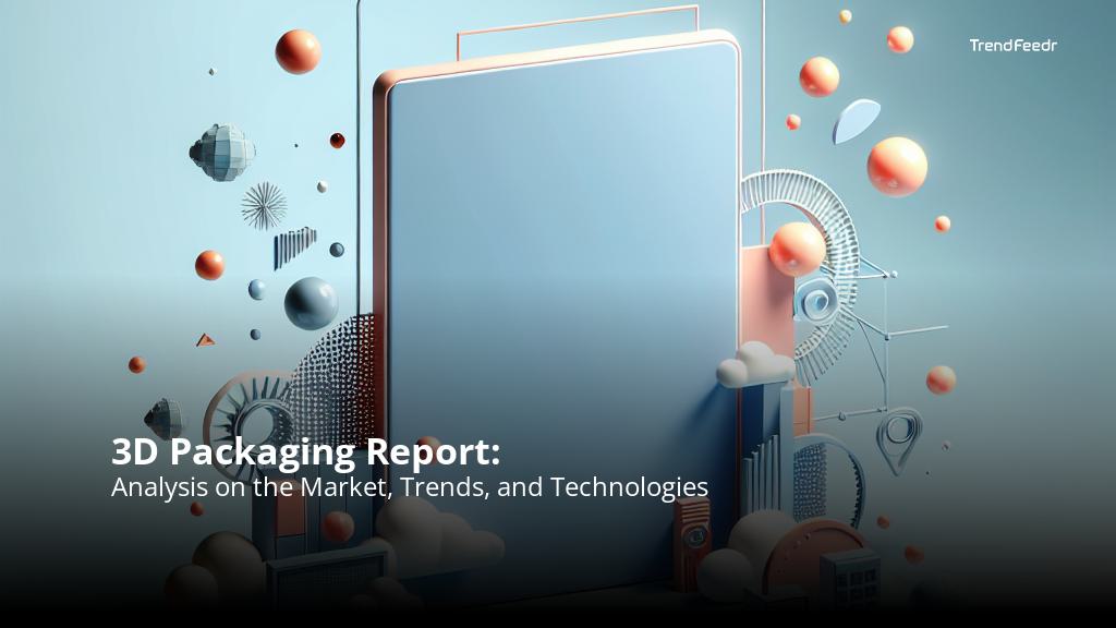 3D Packaging Report | TrendFeedr