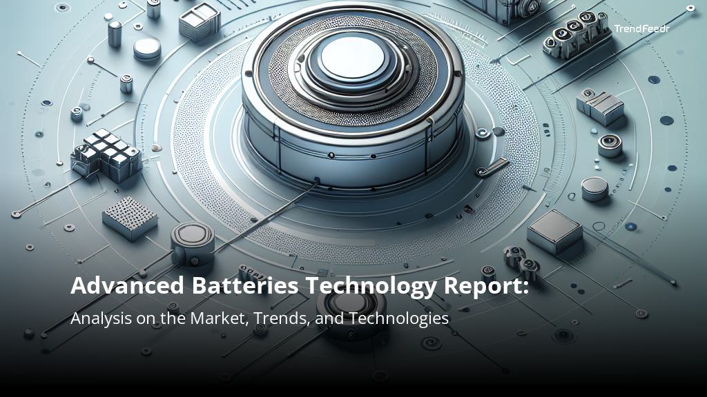 Advanced Batteries Technology Report | TrendFeedr