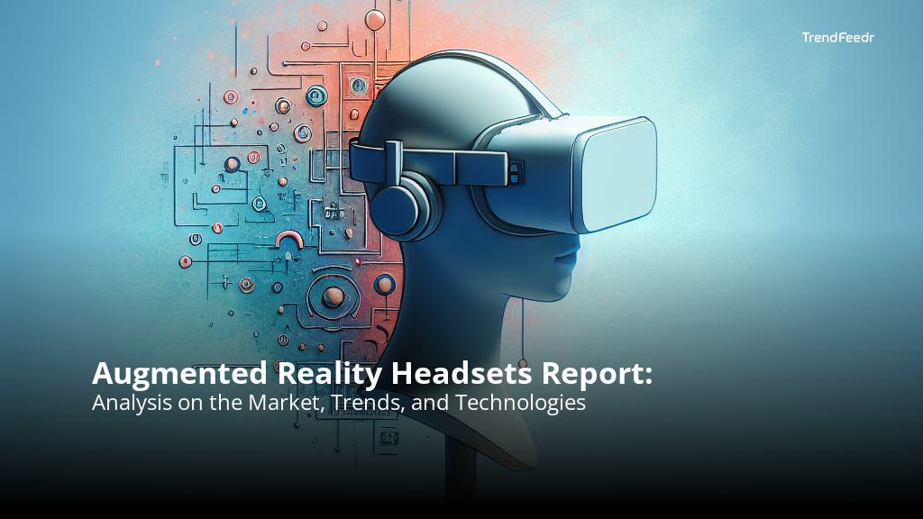 Augmented Reality Headsets Report | TrendFeedr