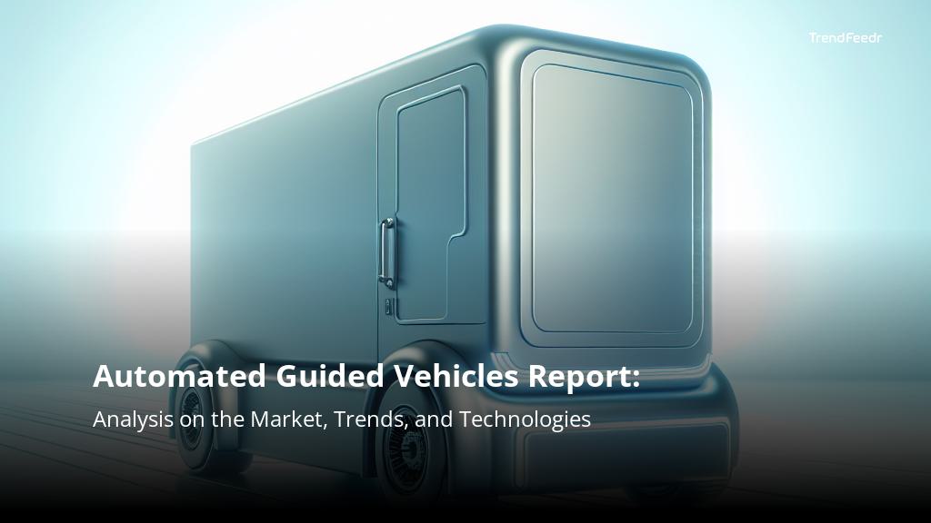 Automated Guided Vehicles Report | TrendFeedr