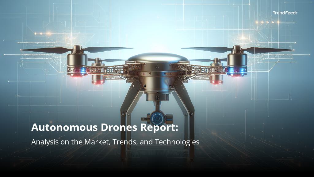 Autonomous Drones Report | TrendFeedr