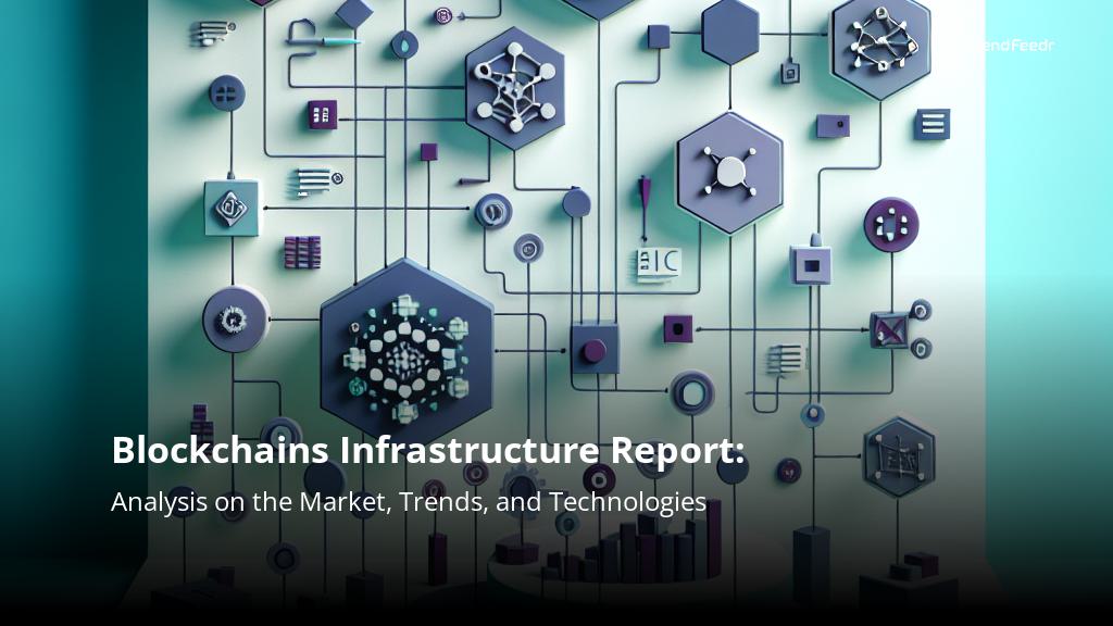 Blockchains Infrastructure Report | TrendFeedr