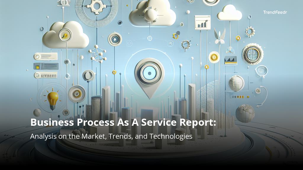 Business Process As A Service Report | TrendFeedr