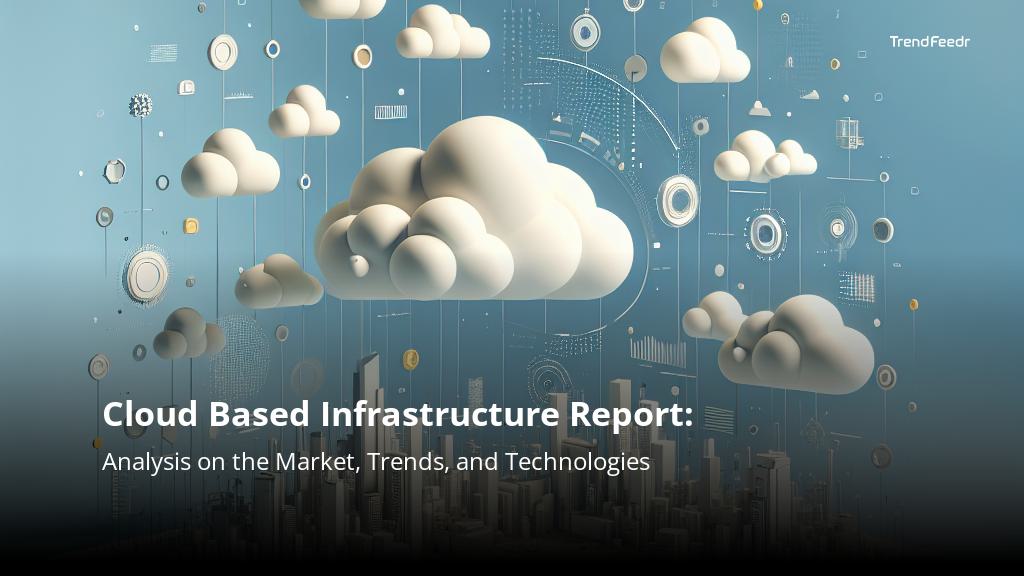 Cloud Based Infrastructure Report | TrendFeedr