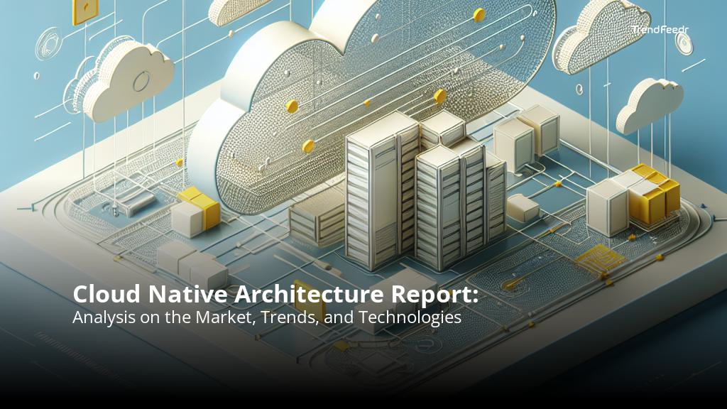 Cloud Native Architecture Report | TrendFeedr