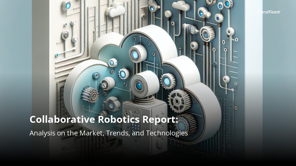 Collaborative Robotics Report | TrendFeedr