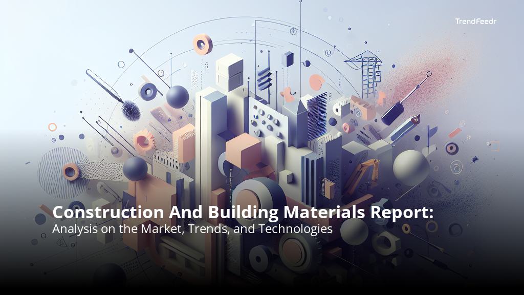 Construction And Building Materials Report | TrendFeedr