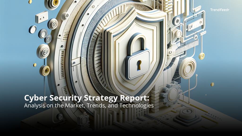 Cyber Security Strategy Report | TrendFeedr