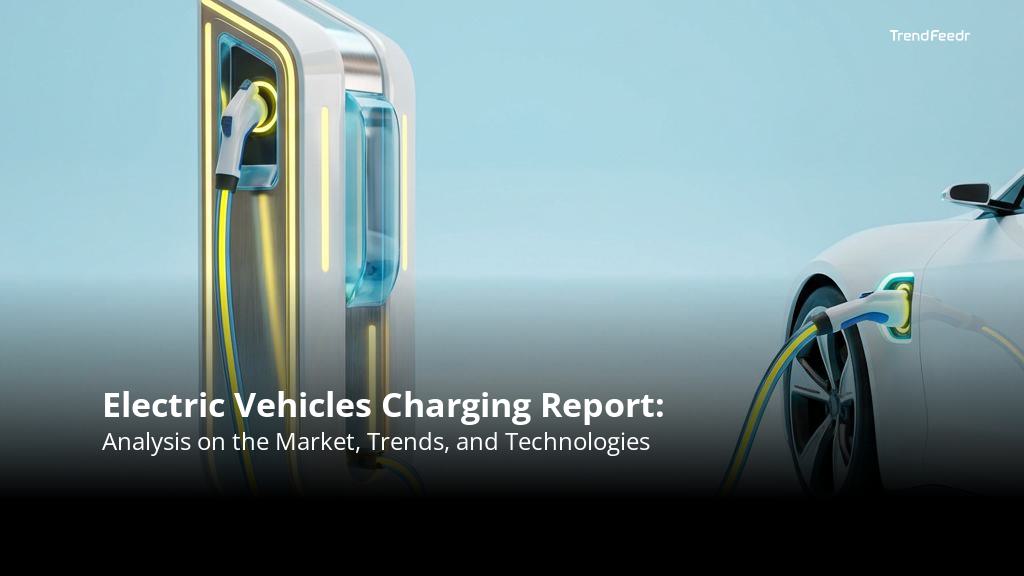 Electric Vehicles Charging Report | TrendFeedr