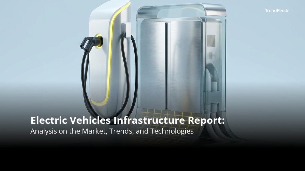 Electric Vehicles Infrastructure Report | TrendFeedr