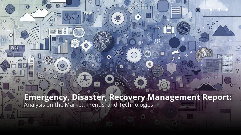 Emergency, Disaster, Recovery Management Report: TrendFeedr | AI ...