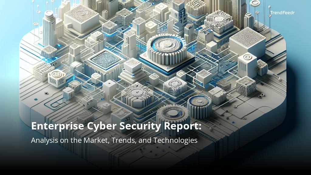 Enterprise Cyber Security Report | TrendFeedr