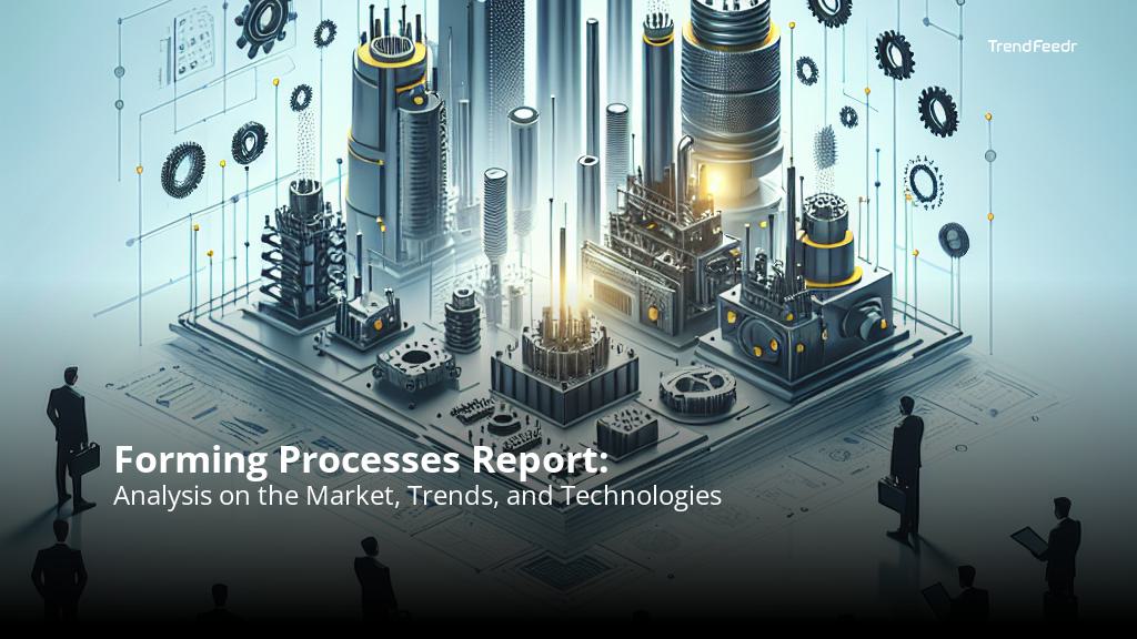 Forming Processes Report | TrendFeedr