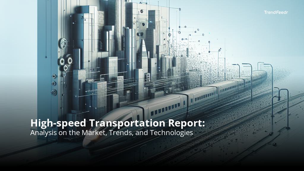 High-speed Transportation Report | TrendFeedr