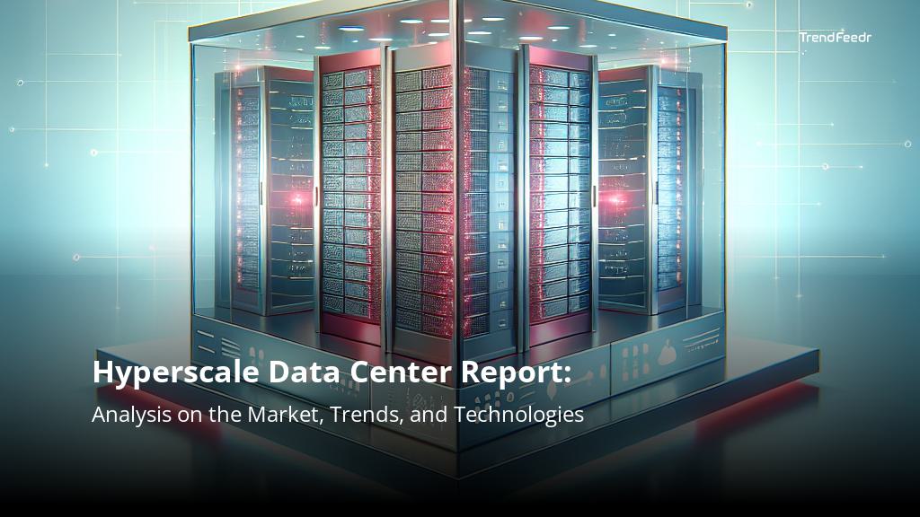 Hyperscale Data Center Report | TrendFeedr
