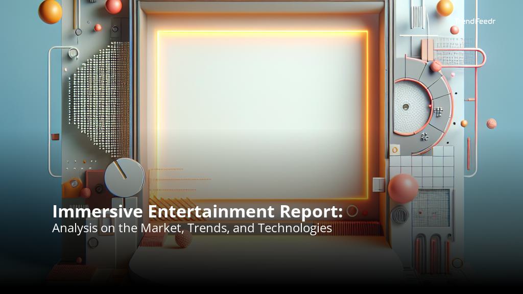 Immersive Entertainment Report | TrendFeedr