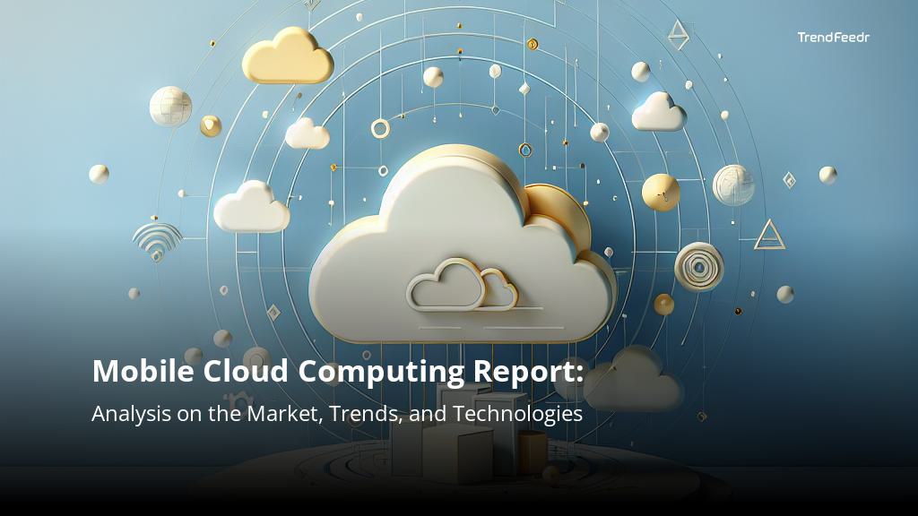 Mobile Cloud Computing Report | TrendFeedr