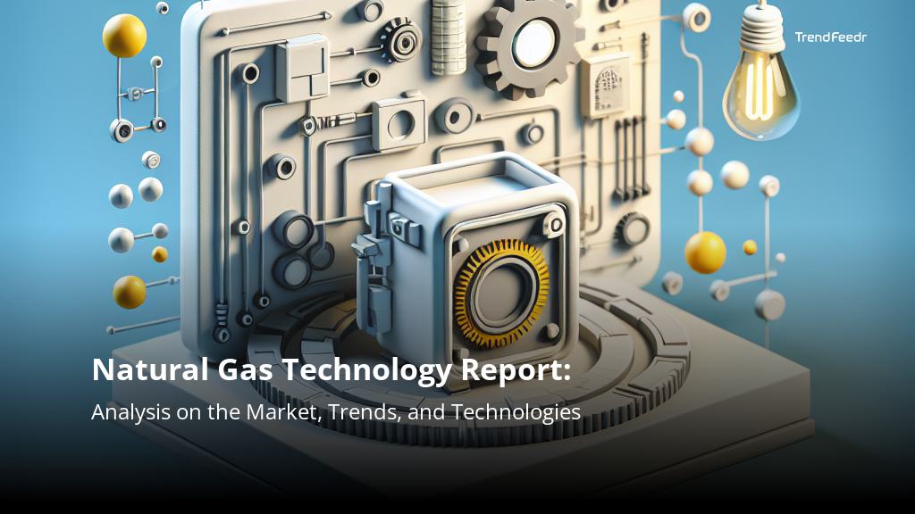 Natural Gas Technology Report | TrendFeedr