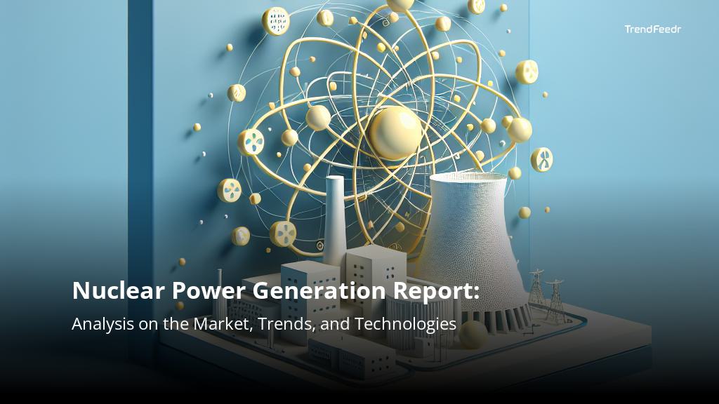 Nuclear Power Generation Report | TrendFeedr