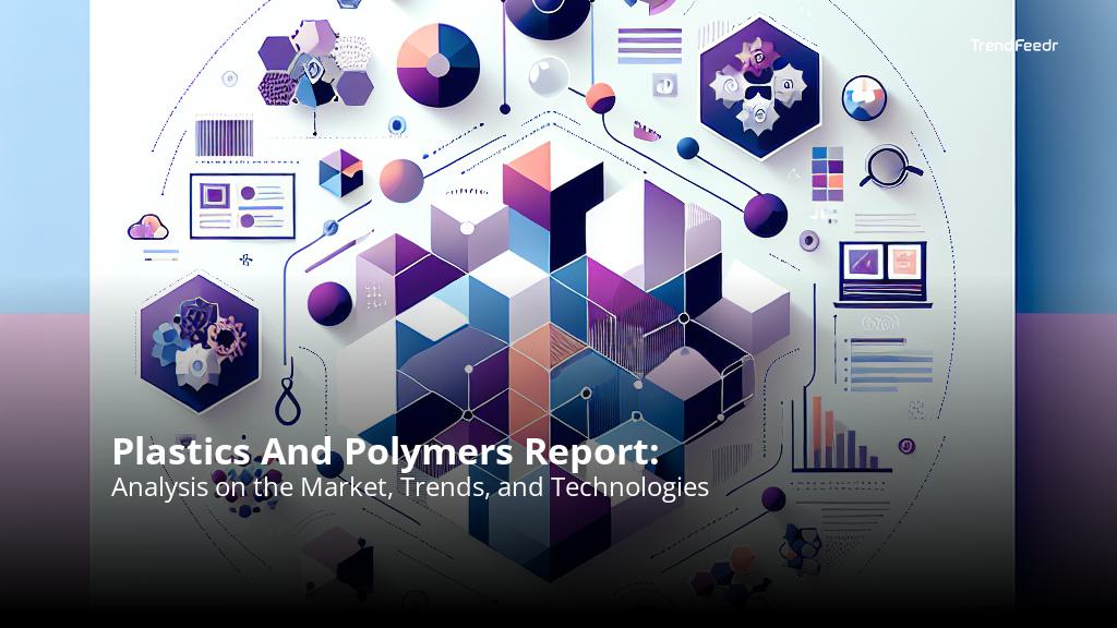 Plastics And Polymers Report | TrendFeedr