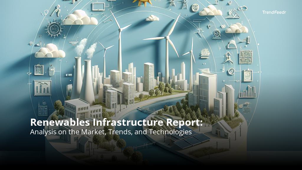 Renewables Infrastructure Report | TrendFeedr