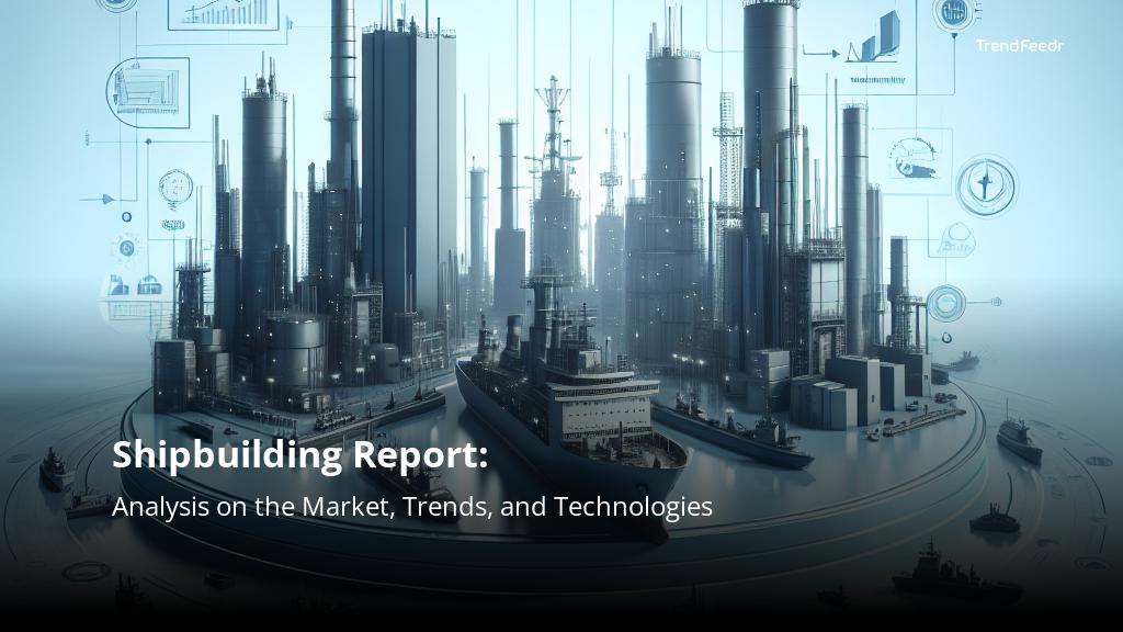 Shipbuilding Report | TrendFeedr