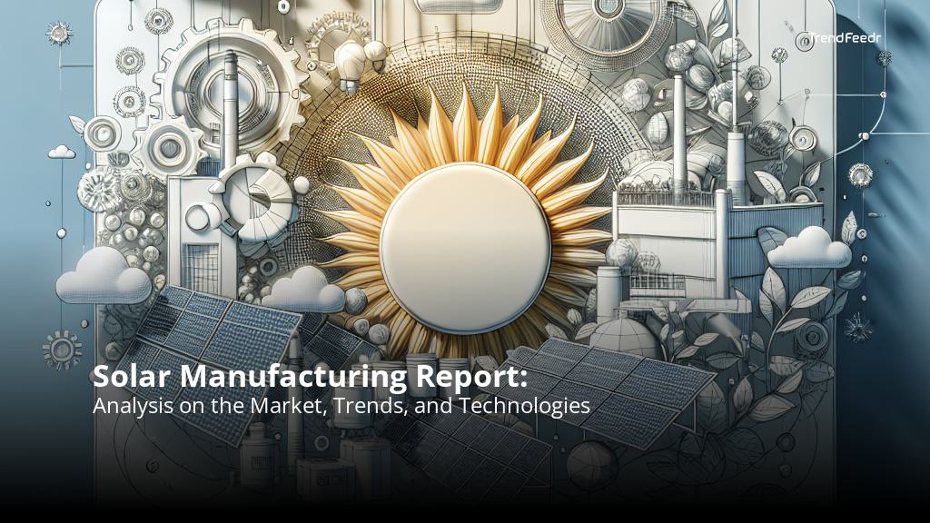 Solar Manufacturing Report | TrendFeedr