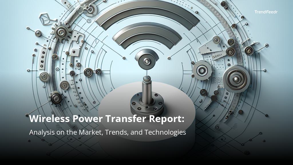 Wireless Power Transfer Report | TrendFeedr